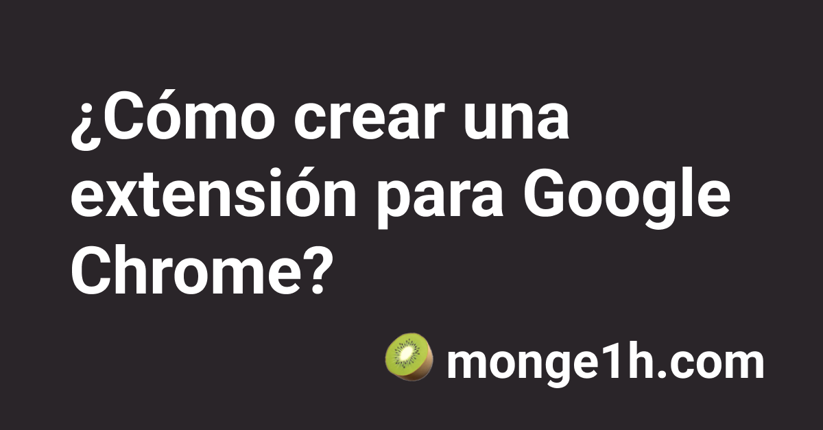 Jorge Monge | ¿Cómo crear una extensión para Google Chrome?